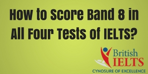 How to Score Band 8 in All Four Tests of IELTS? - britishblog